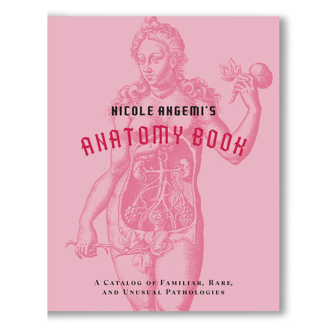Nicole Angemi's Anatomy Book: A Catalog of Familiar, Rare, and Unusual ...